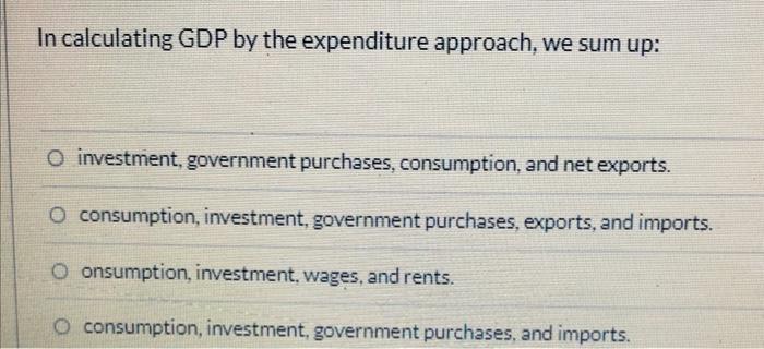 Solved In calculating GDP by the expenditure approach, we | Chegg.com