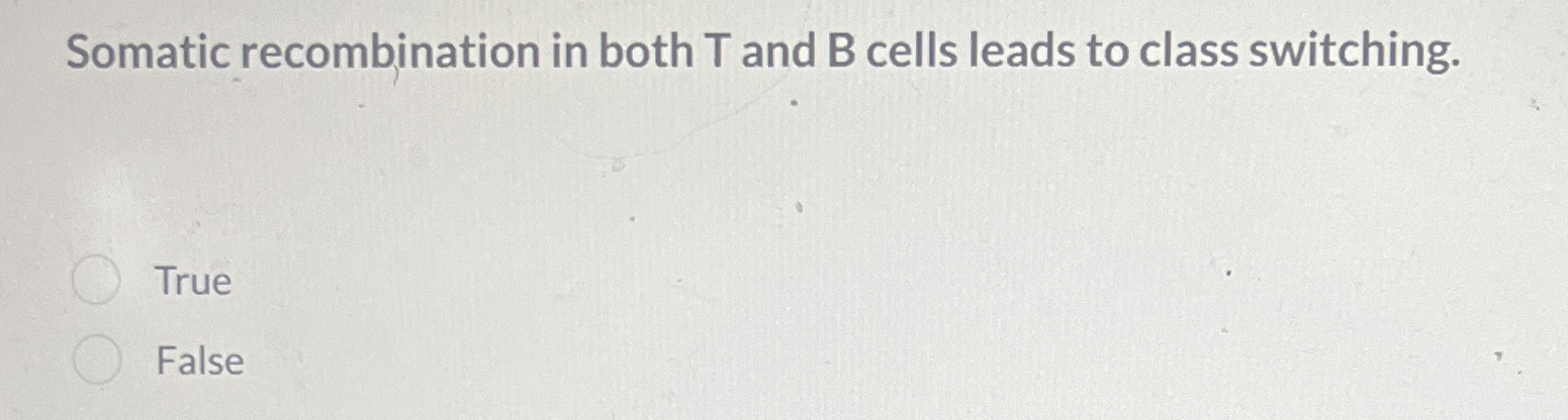 Somatic recombination in both T ﻿and B ﻿cells leads | Chegg.com