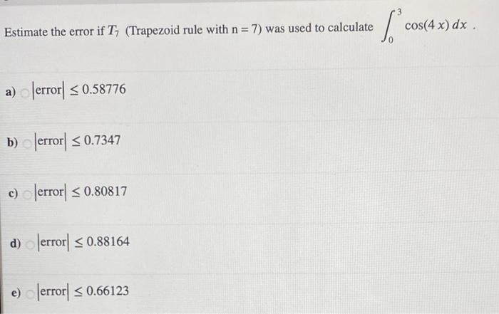Solved Estimate the error if T, (Trapezoid rule with n = 7) | Chegg.com
