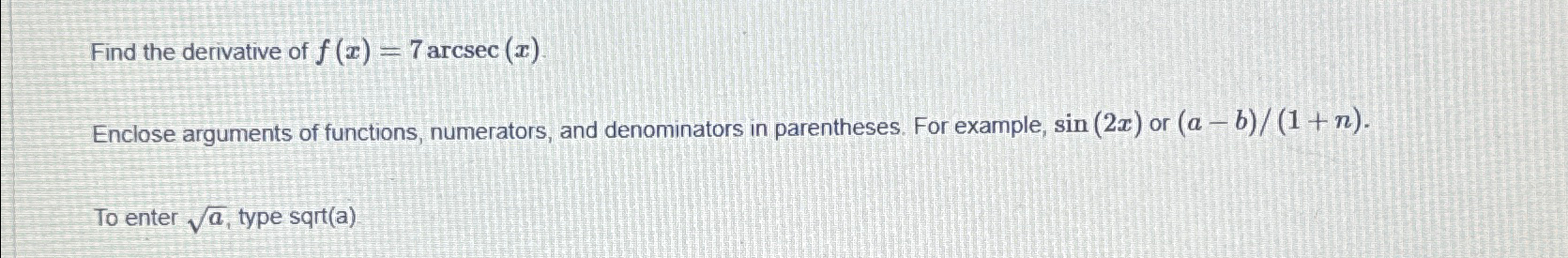 Solved Find the derivative of f(x)=7arcsec(x)Enclose | Chegg.com
