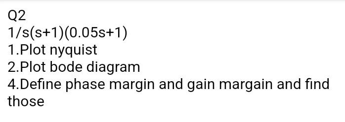 Solved Q2 1/s(s+1)(0.05 s+1) 1.Plot nyquist 2.Plot bode | Chegg.com