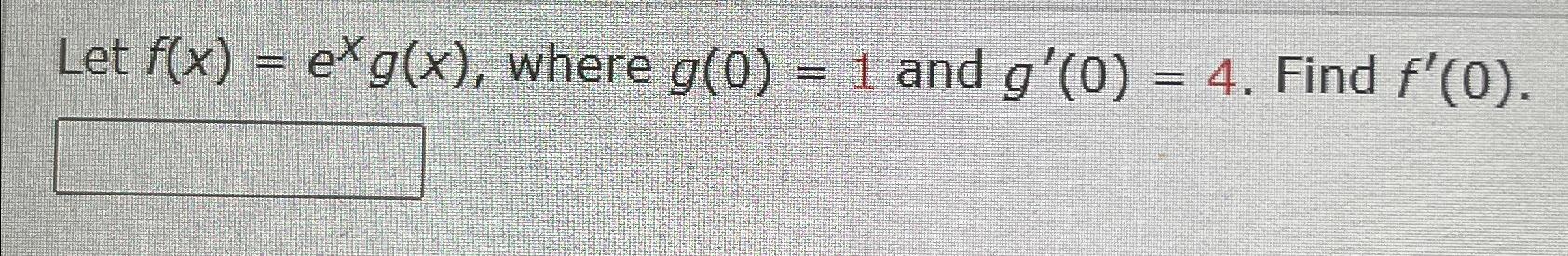 Solved Let f(x)=exg(x), ﻿where g(0)=1 ﻿and g'(0)=4. ﻿Find | Chegg.com