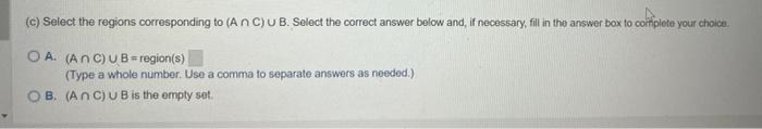 Solved (c) Select the regions corresponding to (A∩C) U B. | Chegg.com