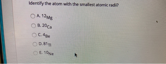 Solved Identify the atom with the smallest atomic radii? O | Chegg.com