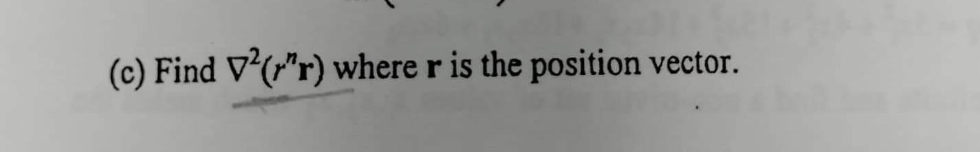Solved (c) Find ∇2(rnr) where r is the position vector. | Chegg.com
