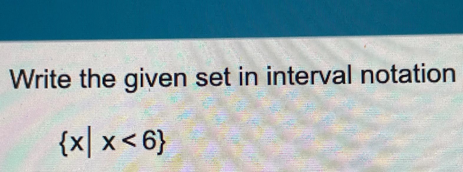 Solved Write the given set in interval notation{x|x