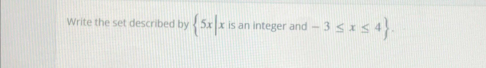 Solved Write the set described by is an integer and -3≤x≤4. | Chegg.com