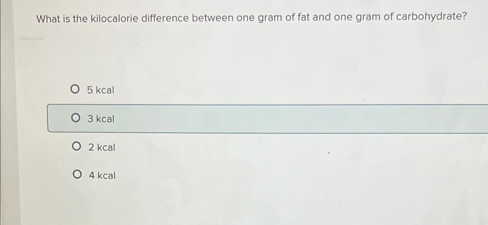 Solved What is the kilocalorie difference between one gram | Chegg.com