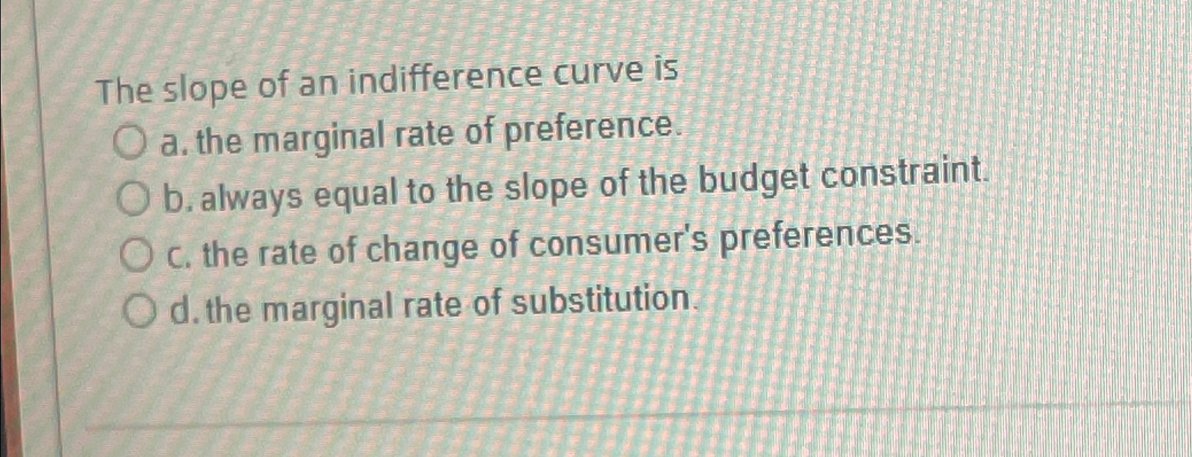 Solved The slope of an indifference curve isa. ﻿the marginal | Chegg.com