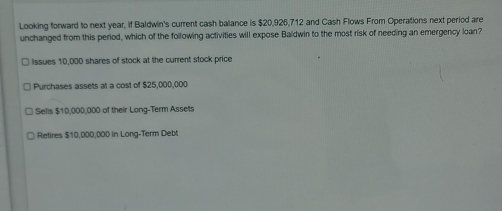 Solved Looking forward to next year, if Baldwin's current | Chegg.com
