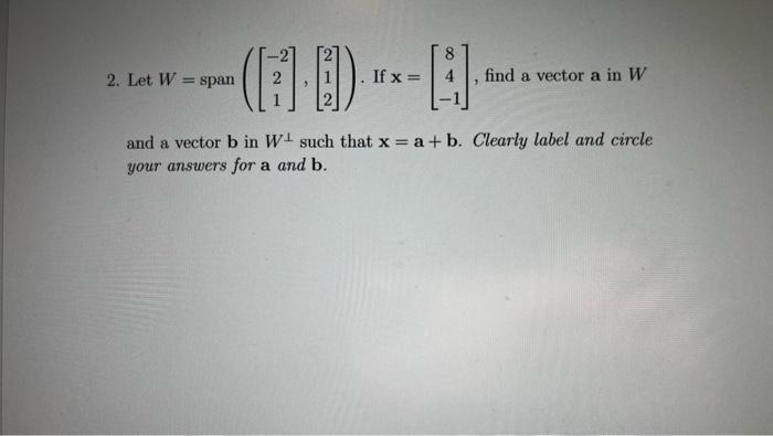 Solved 2. Let W=span⎝⎛⎣⎡−221⎦⎤,⎣⎡212⎦⎤⎠⎞. If x=⎣⎡84−1⎦⎤, | Chegg.com