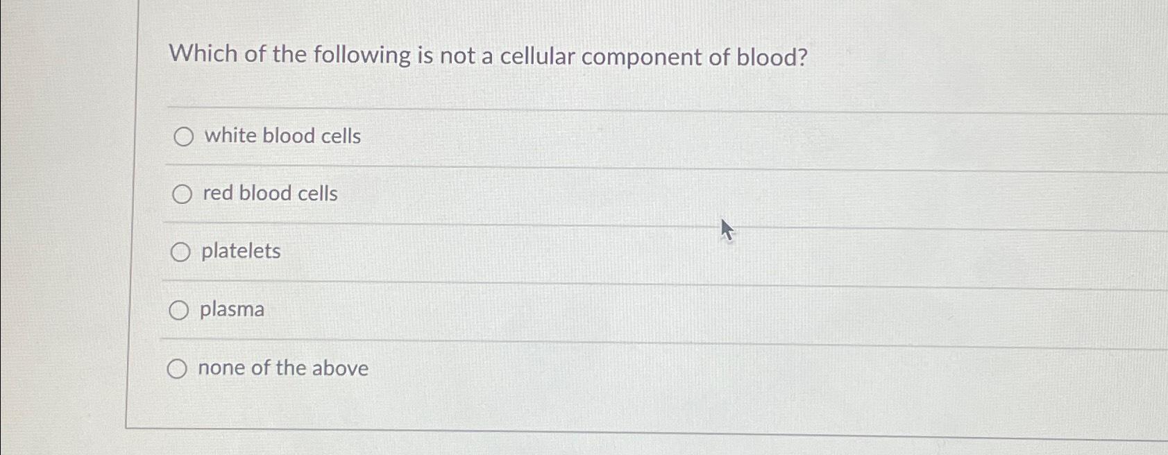 Solved Which of the following is not a cellular component of | Chegg.com