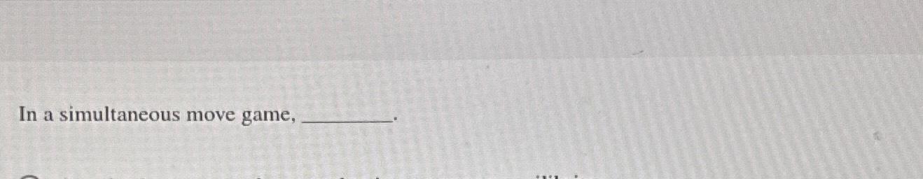 Solved In a simultaneous move game, | Chegg.com