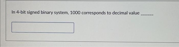 Solved In 4-bit signed binary system, 1000 corresponds to | Chegg.com