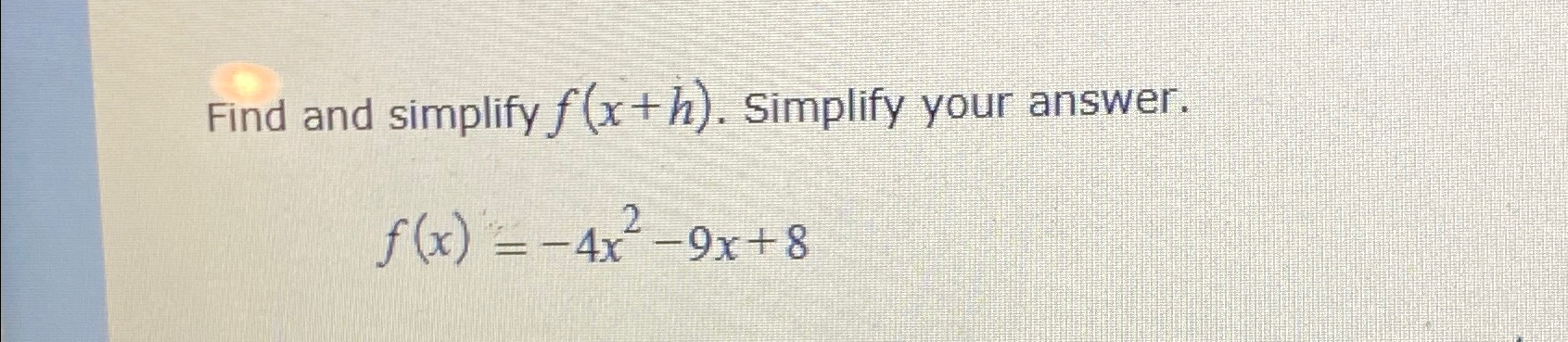 Solved Find and simplify f(x+h). ﻿Simplify your | Chegg.com