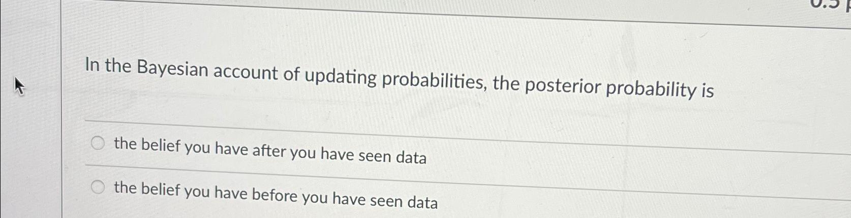 Solved In the Bayesian account of updating probabilities, | Chegg.com
