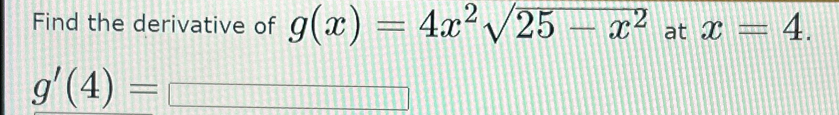 Solved Find the derivative of g(x)=4x225-x22 ﻿at x=4.g'(4)= | Chegg.com