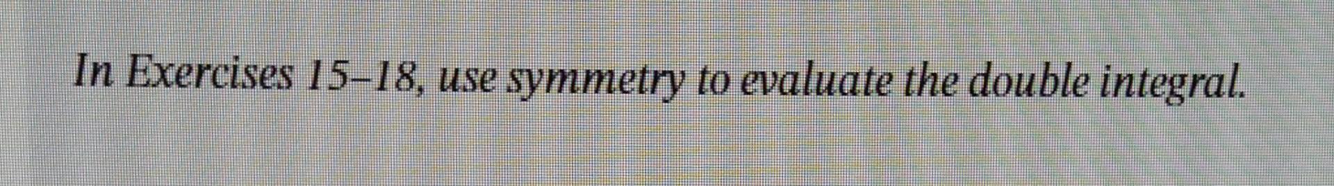 Solved In Exercises 15-18, use symmetry to evaluate the | Chegg.com