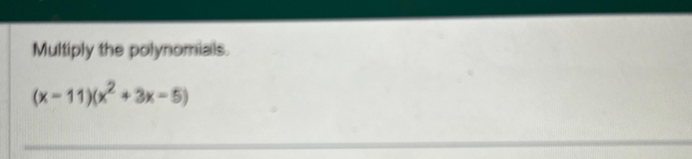 Solved Multiply the polynomials.(x-11)(x2+3x-5) | Chegg.com
