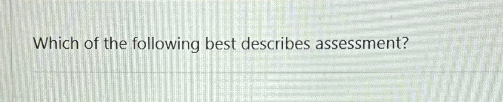 Solved Which of the following best describes assessment? | Chegg.com