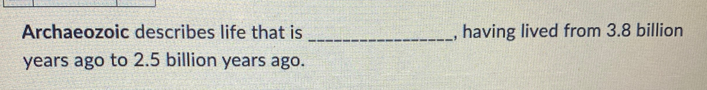 Solved Archaeozoic describes life that is q, , ﻿having lived | Chegg.com