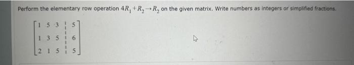 Solved Perform the elementary row operation 4R1+R2→R2 on the | Chegg.com