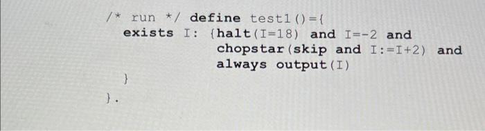 Solved /* run */ define test 1()={ exists I: halt (I=18) | Chegg.com