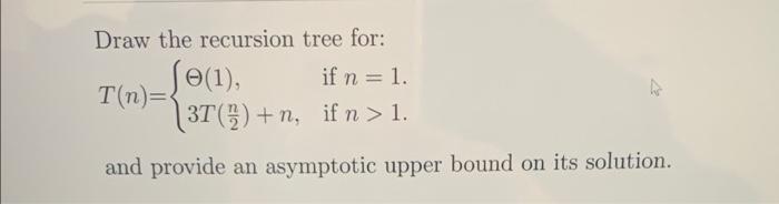 Solved Draw the recursion tree for: ( if n = 1. = 3T() +n, | Chegg.com