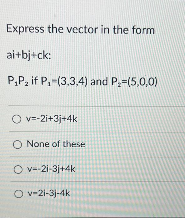 Solved Express the vector in the form ai+bj+ck: P1P2 if | Chegg.com