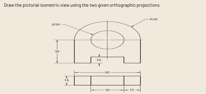 Solved Draw the pictorial isometric view using the two given | Chegg.com