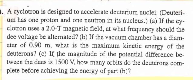 Solved 1. A cyclotron is designed to accelerate deuterium | Chegg.com