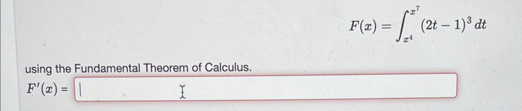 Solved F(x)=∫x4x7(2t-1)3dtusing the Fundamental Theorem of | Chegg.com