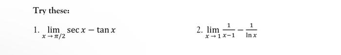 Solved Try these: 1. limx→π/2secx−tanx 2. limx→1x−11−lnx1 | Chegg.com