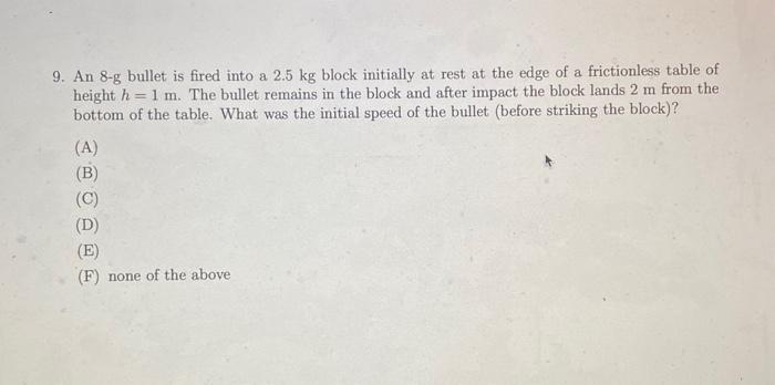 Solved 9. An 8-g bullet is fired into a 2.5 kg block | Chegg.com