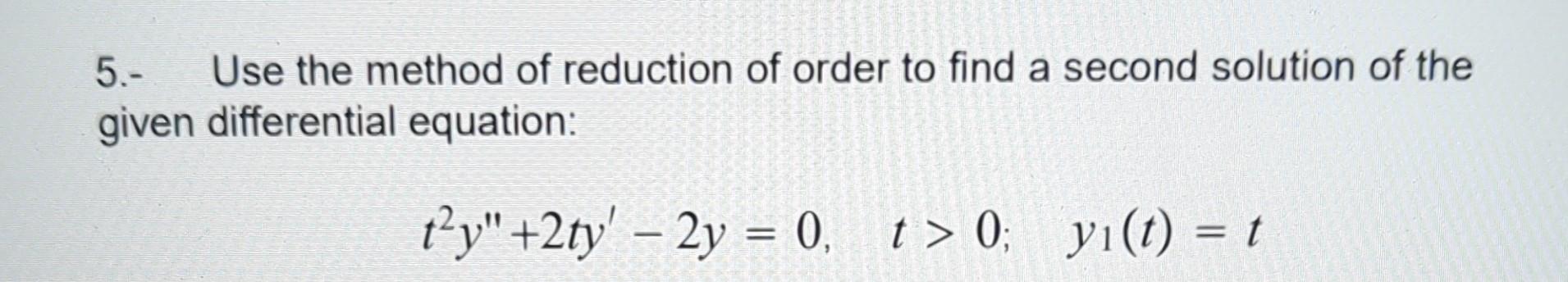 Solved 5.- Use the method of reduction of order to find a | Chegg.com