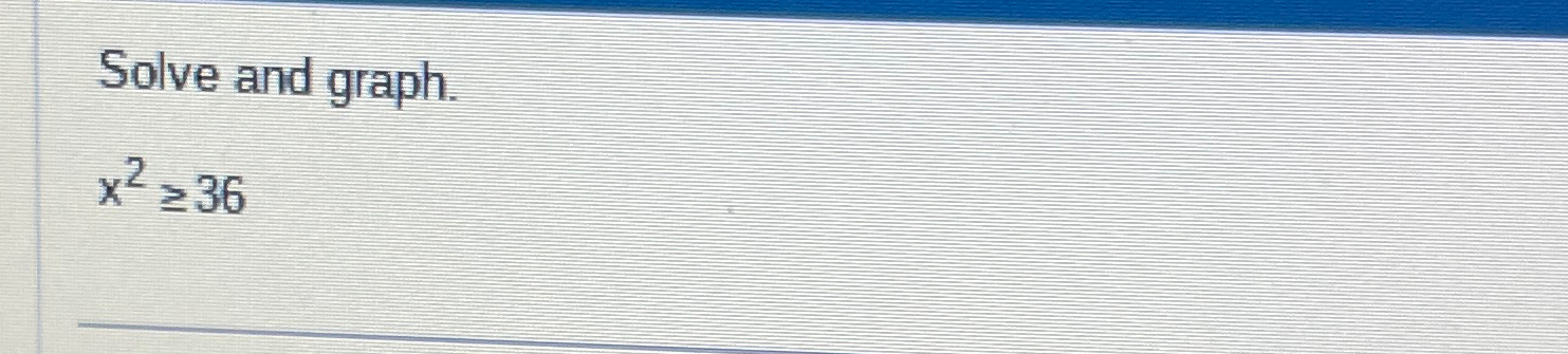 Solved Solve and graph.x2≥36 | Chegg.com