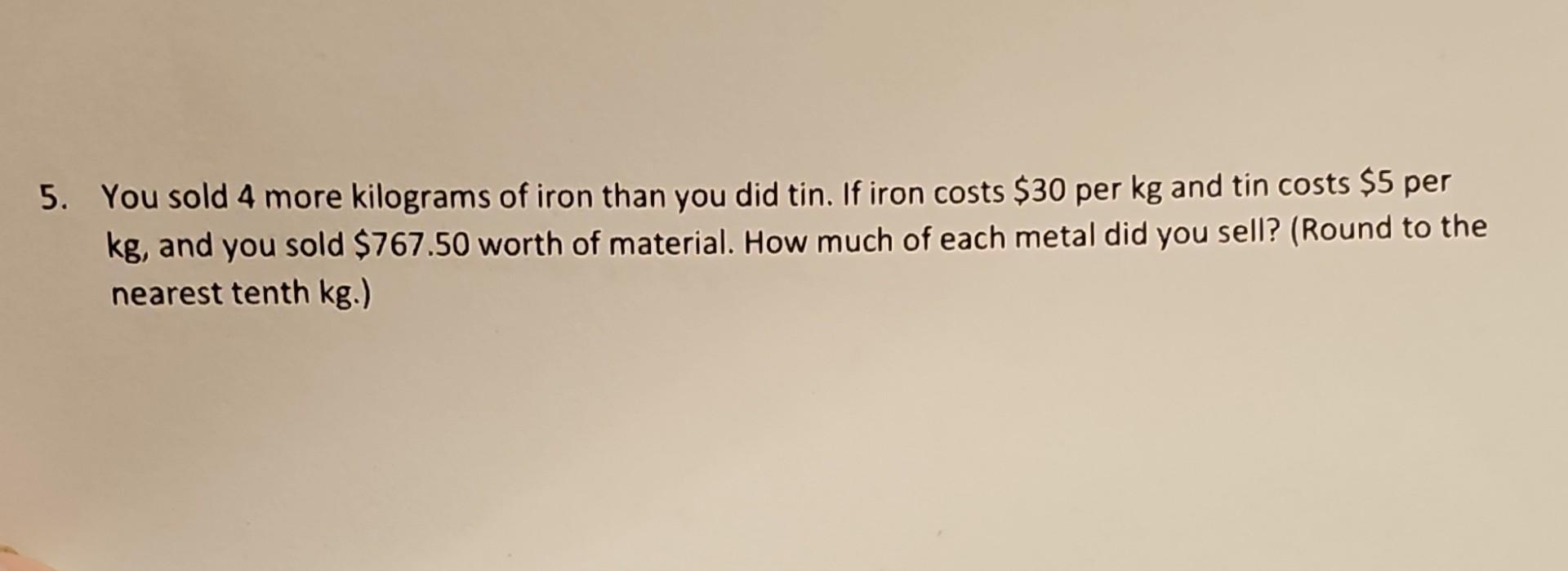 Solved You sold 4 more kilograms of iron than you did tin. | Chegg.com