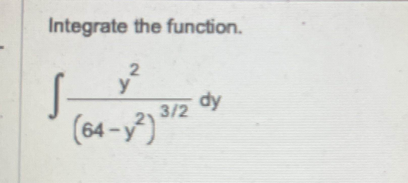 Integrate the function.∫﻿﻿y2(64-y2)32dy | Chegg.com