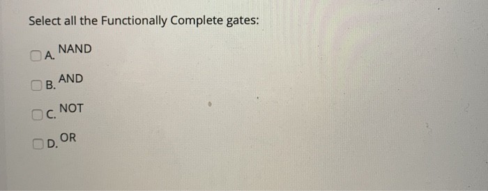 Solved Select all the Functionally complete gates: NAND A. | Chegg.com