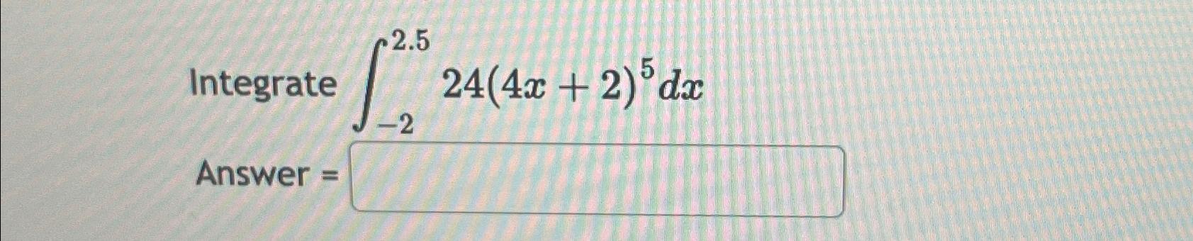 Solved Integrate ∫-22.524(4x+2)5dx ﻿Answer = | Chegg.com