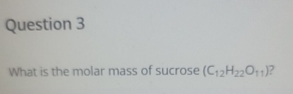 Solved Question 3What is the molar mass of sucrose | Chegg.com