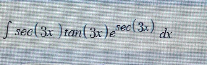 Solved ∫sec(3x)tan(3x)esec(3x)dx | Chegg.com