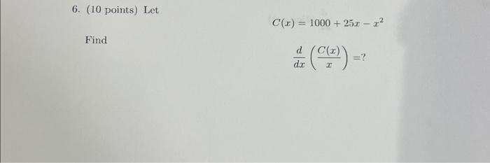 Solved 6. (10 points) Let C(x)=1000+25x−x2 Find dxd(xC(x))=? | Chegg.com