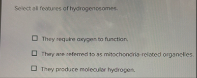 Solved Select all features of hydrogenosomes.They require | Chegg.com