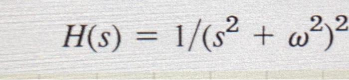 Solved H(s)=1/(s2+ω2)2 | Chegg.com