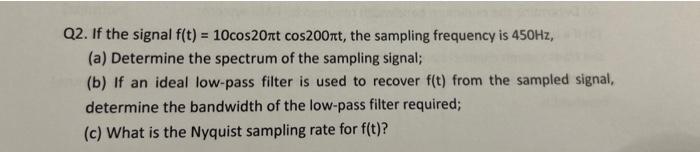 Solved Q2. If the signal \\( f(t)=10 \\cos 20 \\pi t \\cos | Chegg.com