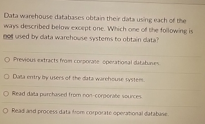 Solved Data warehouse databases obtain their data using each | Chegg.com