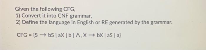 Solved Given the following CFG, 1) Convert it into CNF | Chegg.com