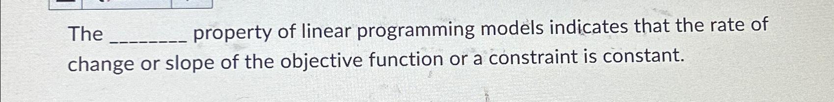 Solved The property of linear programming models indicates | Chegg.com