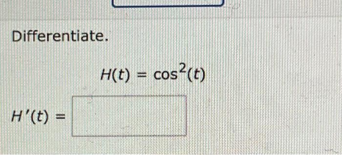Solved Differentiate. H(t)=cos2(t) | Chegg.com